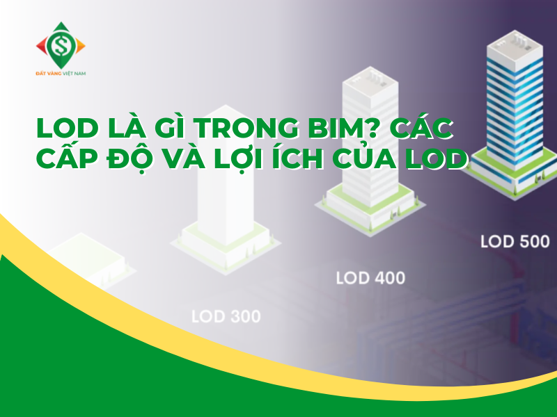 LOD là gì trong BIM? Các cấp độ và lợi ích của LOD