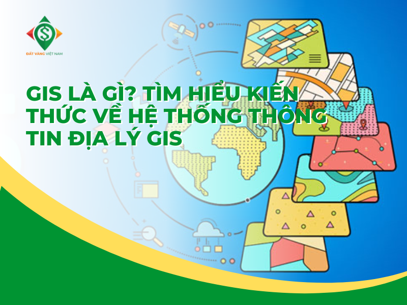 GIS là gì? Tìm hiểu kiến thức về hệ thống thông tin địa lý GIS